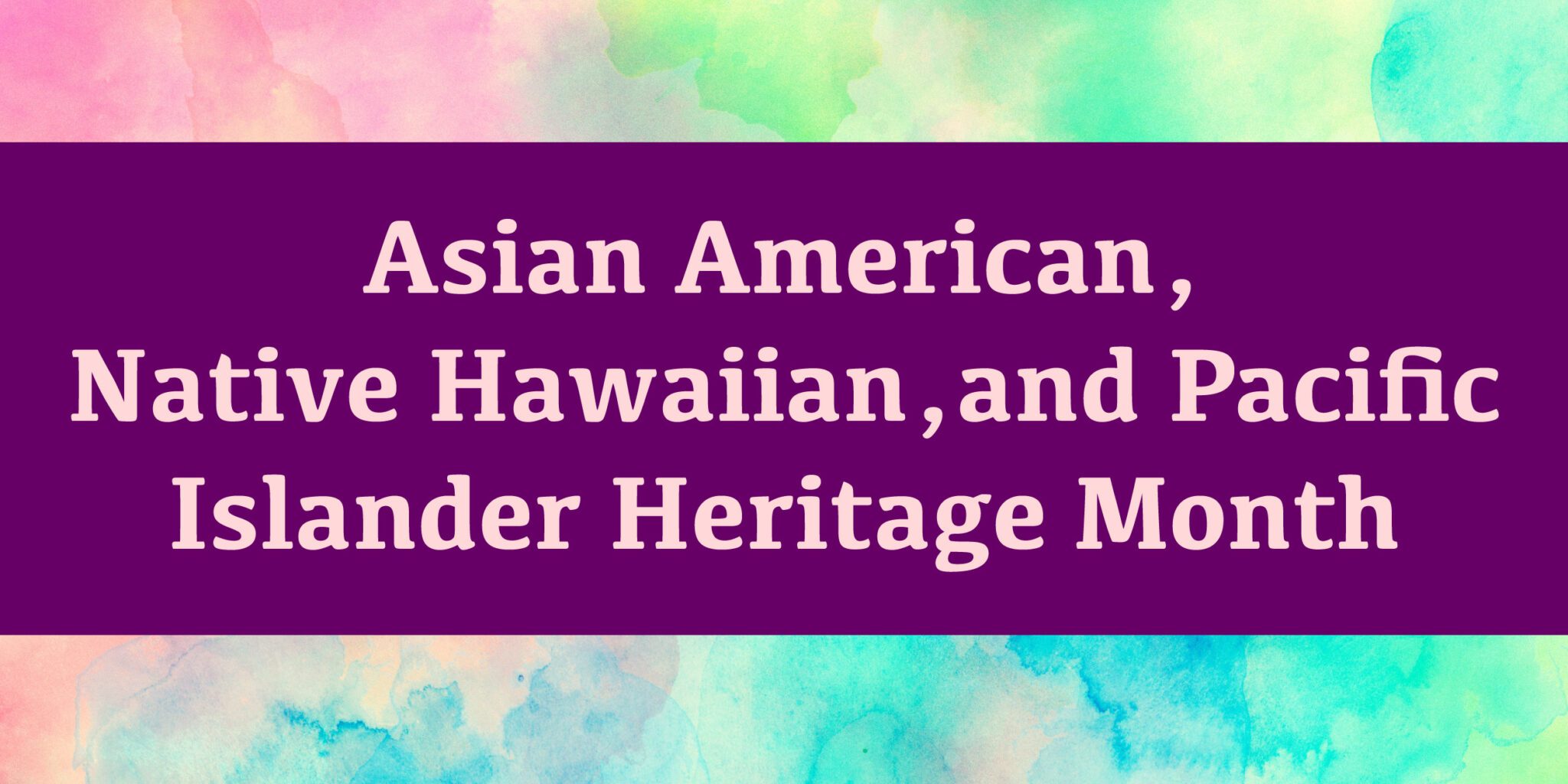 Celebrating Asian American Native Hawaiian And Pacific Islander Heritage
